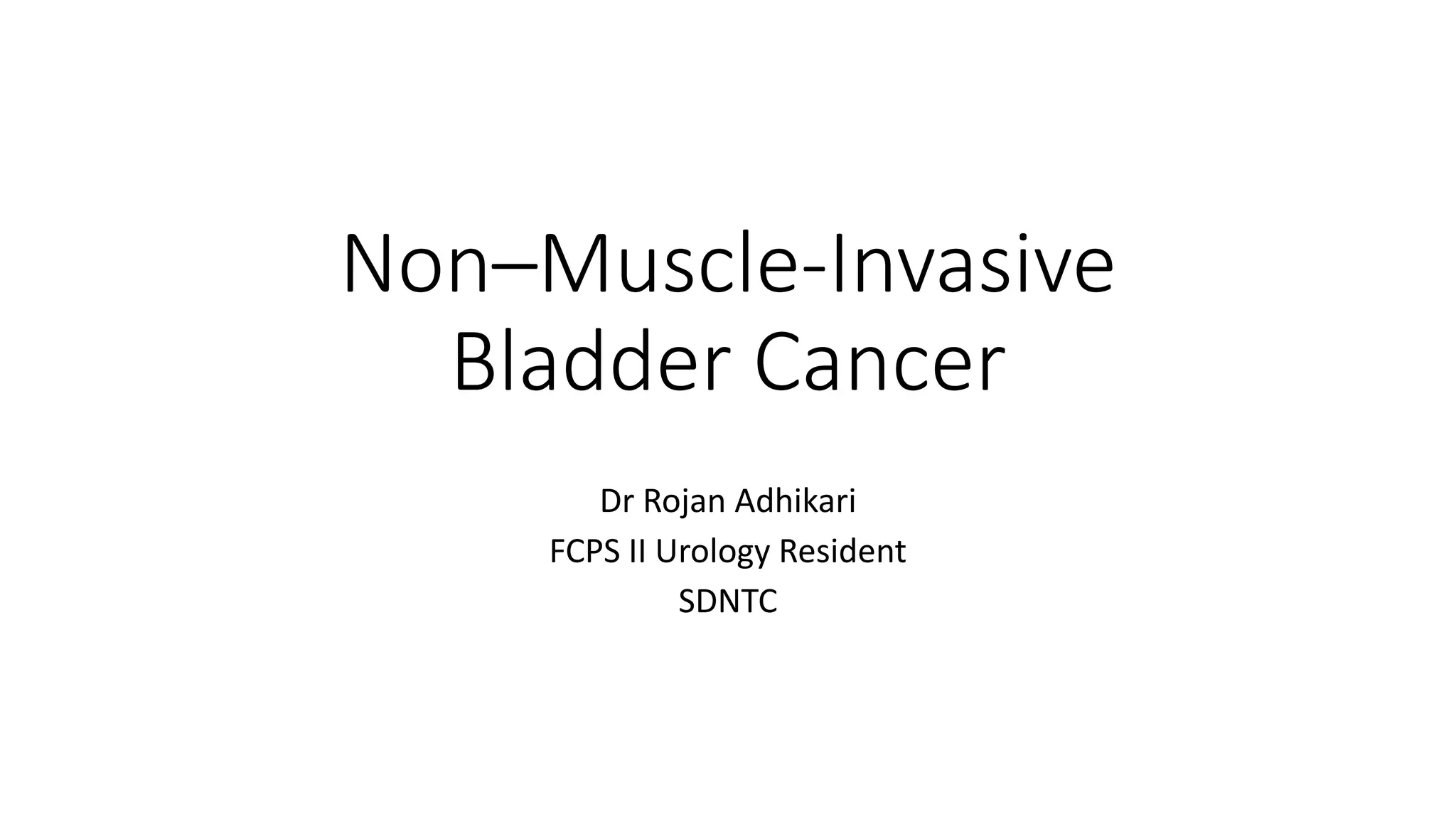 Nmibc, NON MUSCLE INVASIVE BLADDER CANCER | PPTX