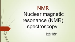 NMR - Nuclear magnetic resonance (NMR).pptx