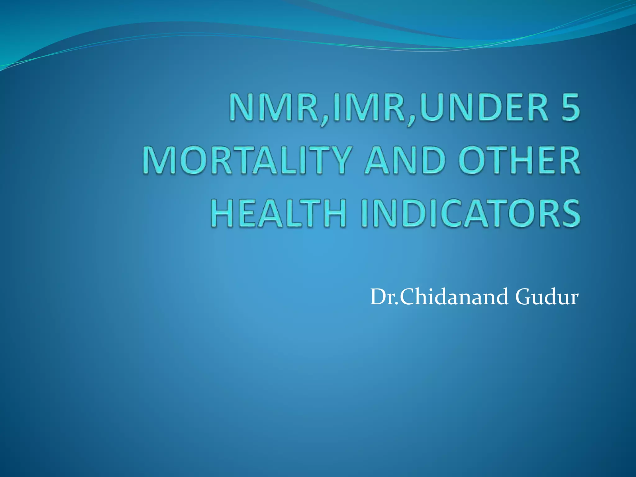 NMR IMR U5MR HEALTH INDICATORS by Dr.Chidanand Gudur | PPTX