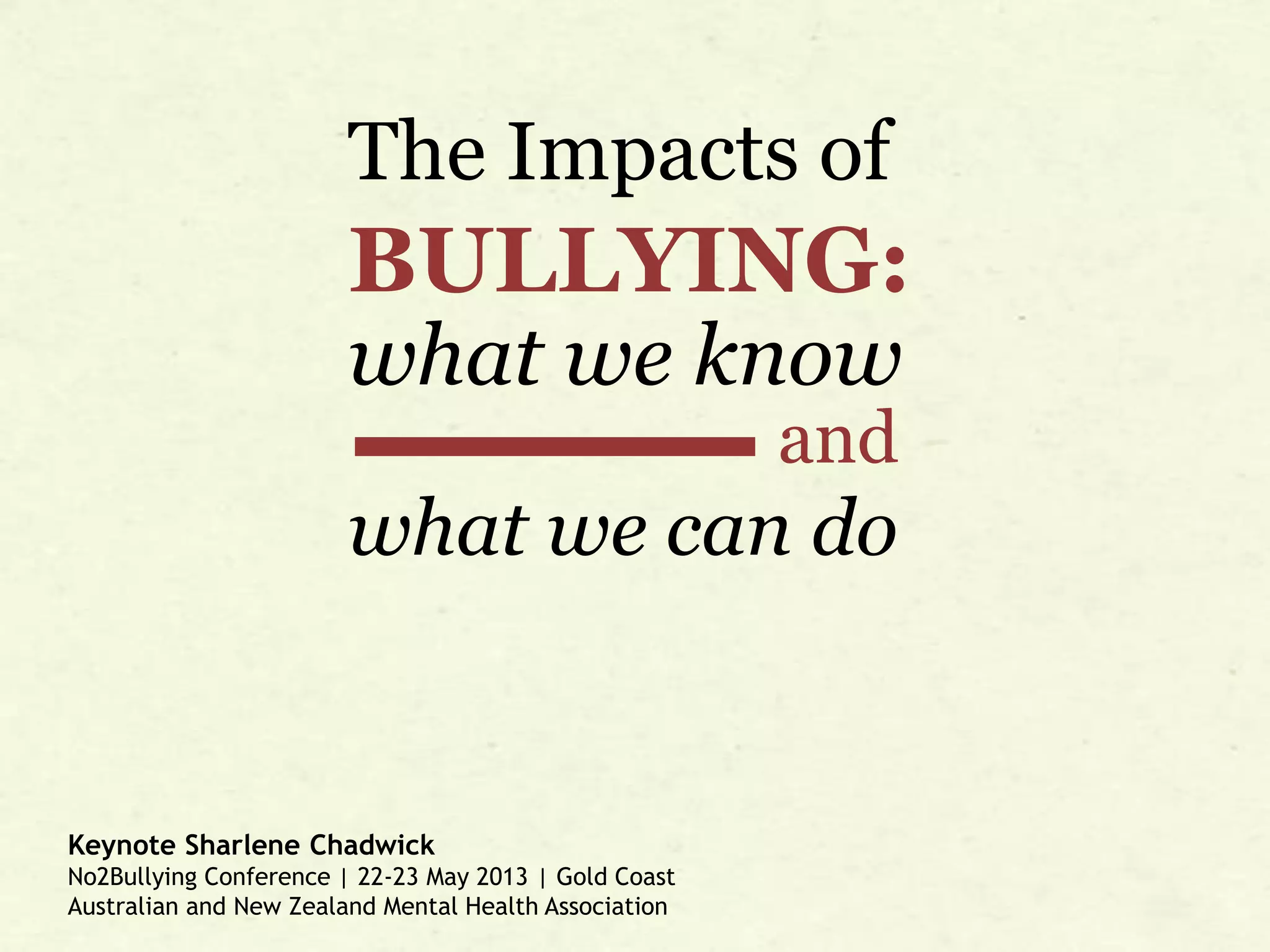 No 2 Bullying Conference Australia 2013. Impacts of bullying, what we ...