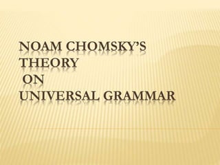 Noam chomsky on Universal Grammar | PPTX