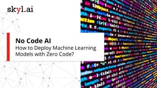 No Code AI - How to Deploy Machine Learning Models with Zero Code? | PPTX