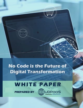 No Code is the Future of Digital Transformation - UDPaaS White Paper - Nov 2022.pdf