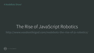 JavaScript Robotics: A NodeBots Show | PPT