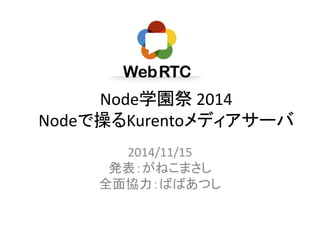 Nodeで操るKurentoメディアサーバー ( Kurento + WebRTC + Node.js ) | PPT