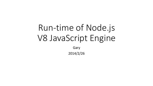 Run-time of Node.js : V8 JavaScript Engine Run-time of Node.js : V8 JavaScript Engine