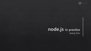 node.js 실무 - node js in practice by Jesang Yoon | PPT