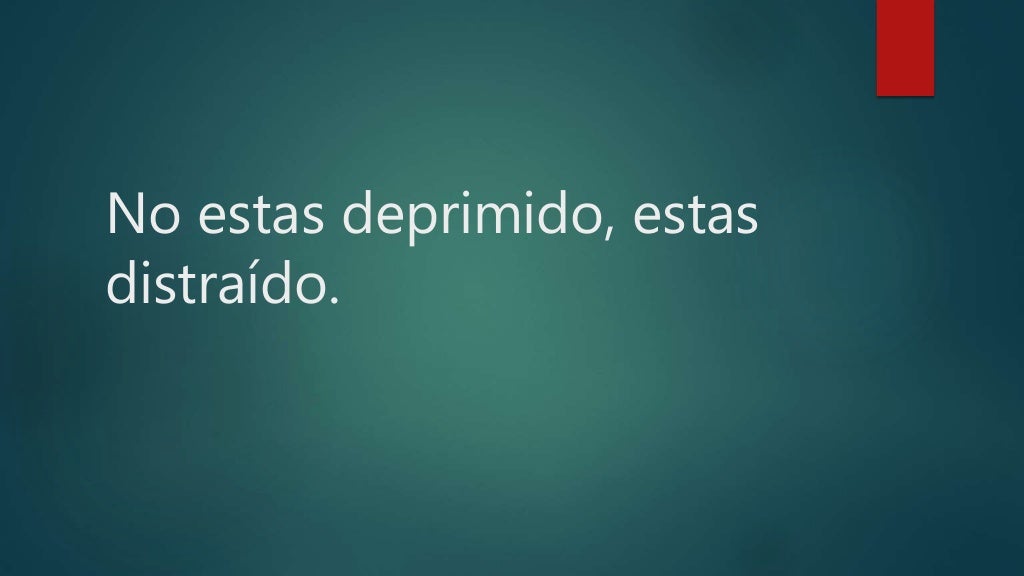 No estas deprimido estas distraído