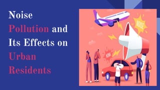 Noise Pollution and Its Effects on Urban Residents.pptx