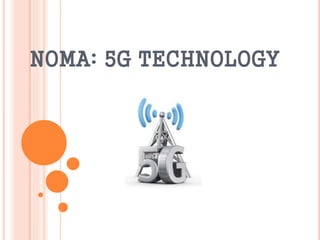 Noma-5G technology | PPTX