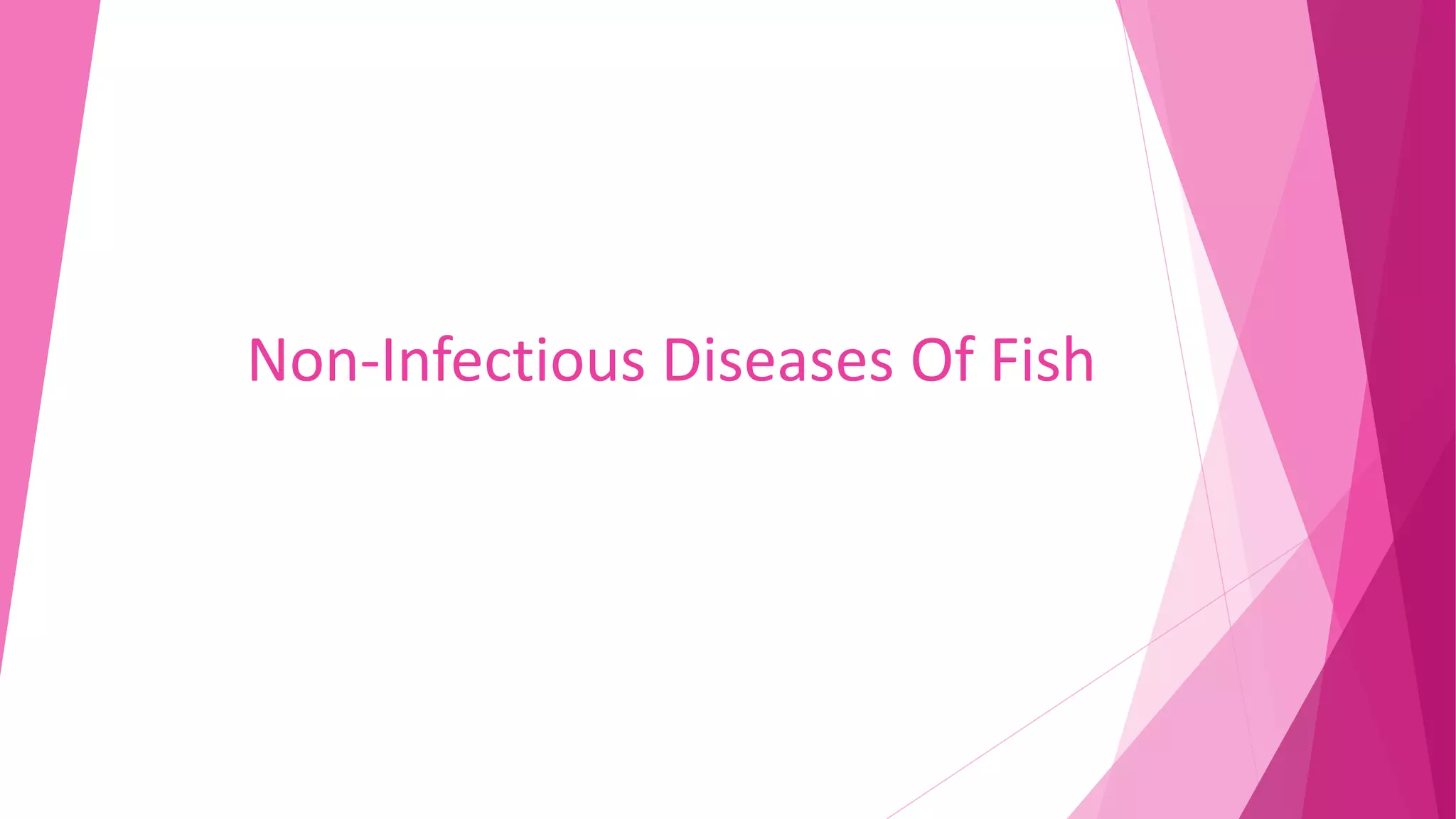 Non infectious diseases of fish | PPTX