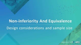 Non-inferiority and Equivalence Study design considerations and sample ...