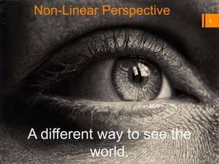 Non linear perspective - A different way to see the world and life! | PPT