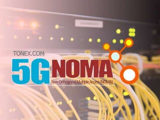 Non-Orthogonal Multiple Access (NOMA) 5G Training - Tonex Training | PPTX