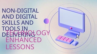 Non digital and Digital Skills and Tools In Delivering Technology Enhanced Lessons | PPTX