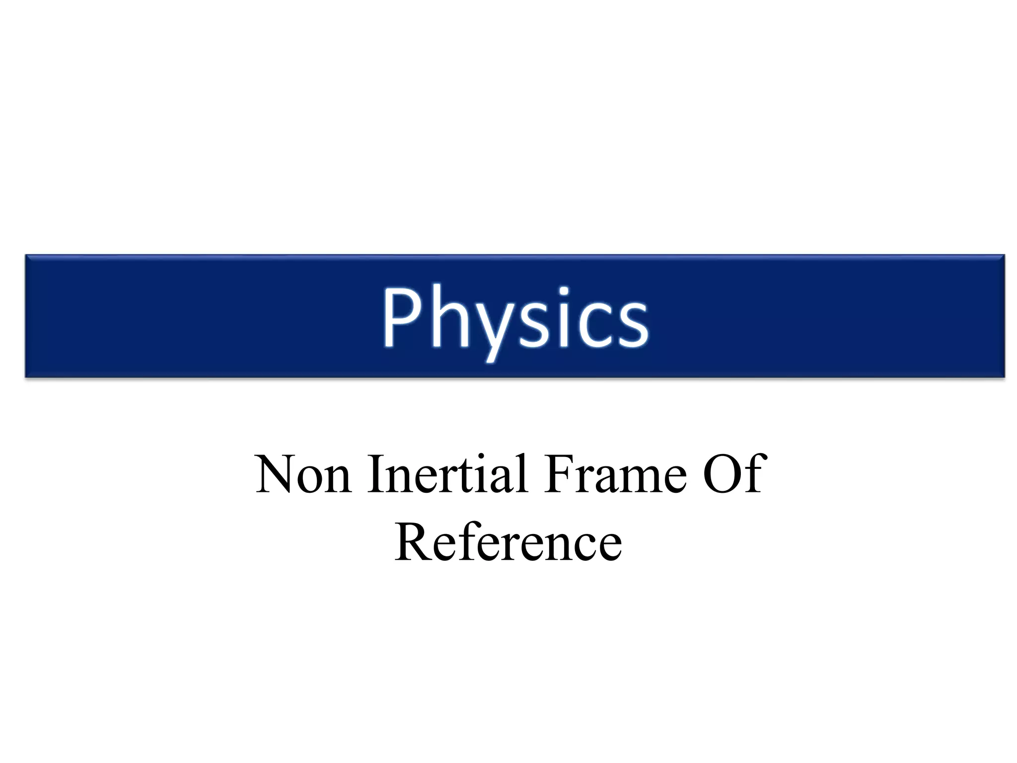 Non inertial frame of reference | PPTX