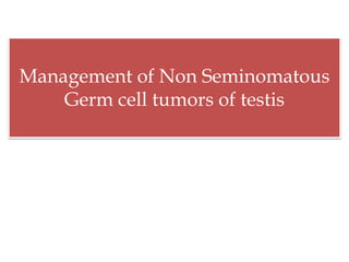 Non seminoma germ cell tumor management.pptx