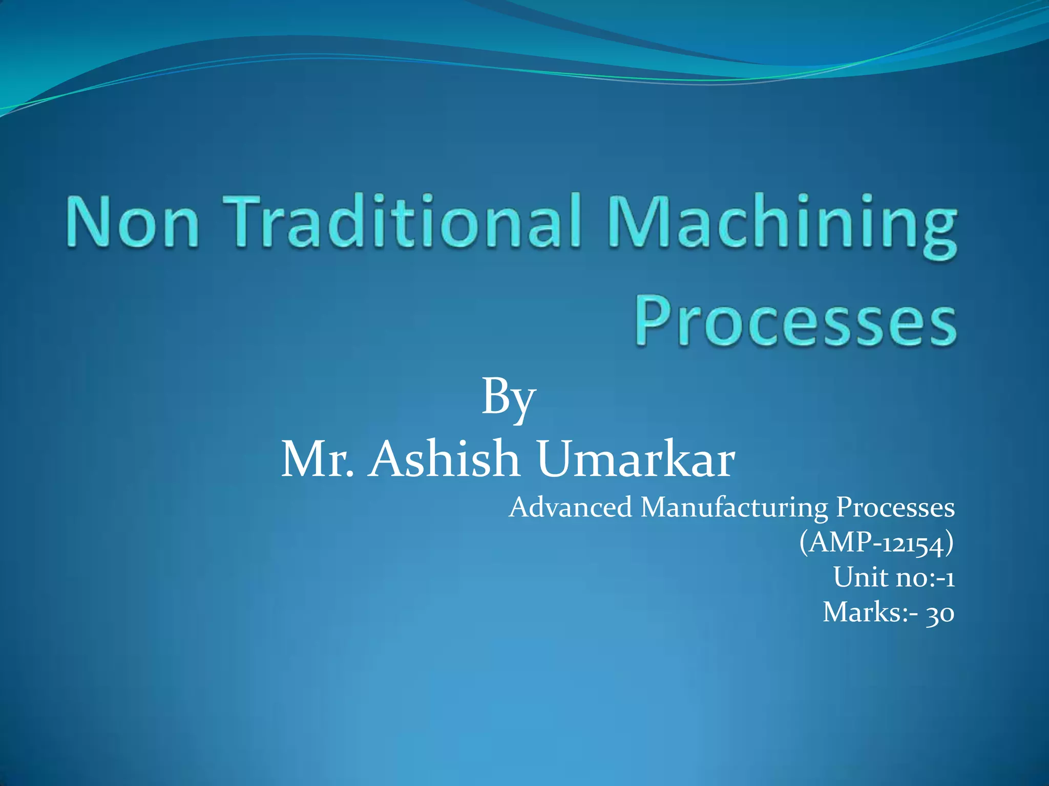 Non traditional machining processes | PPTX