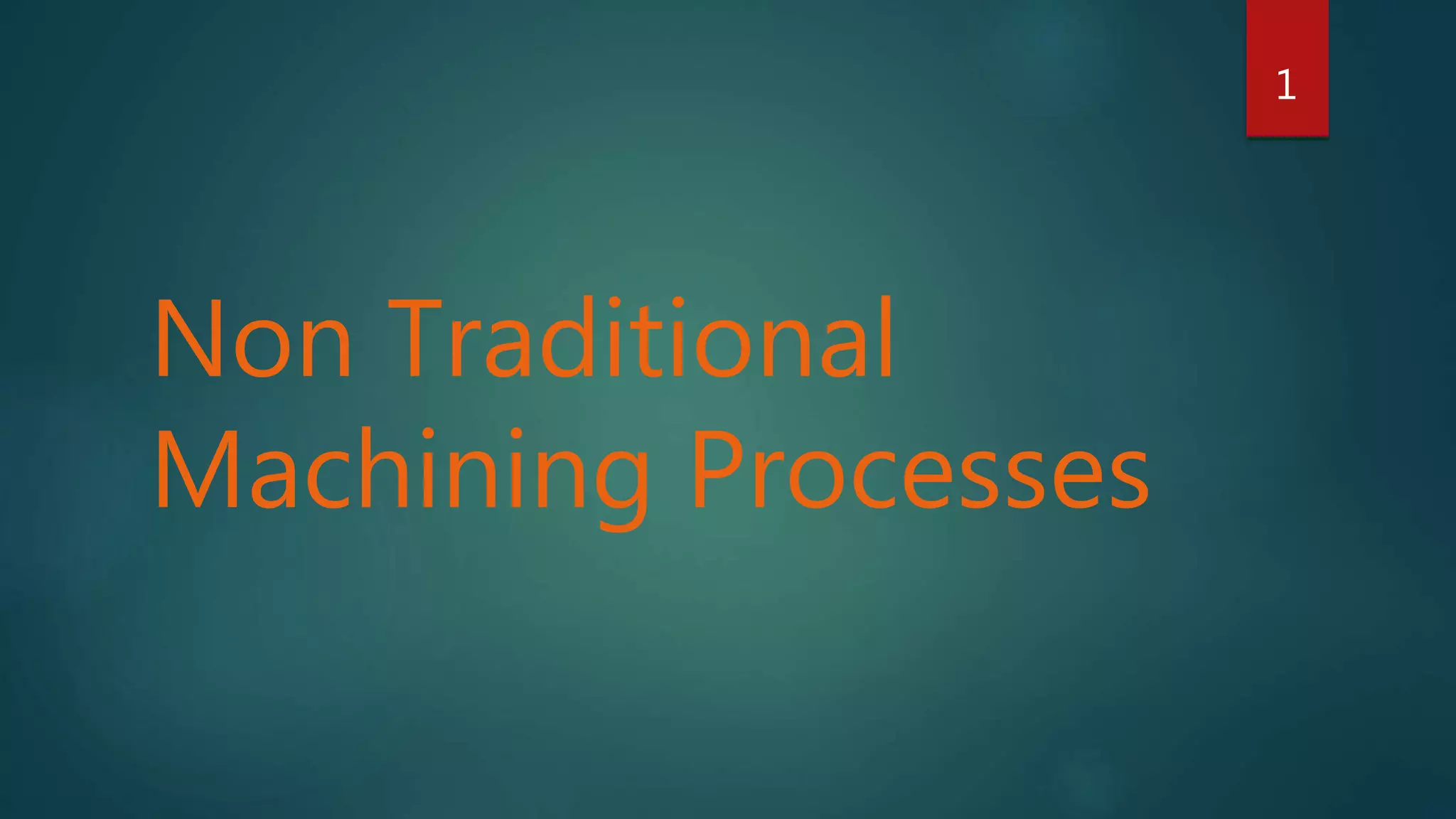Non traditional machining processes amp[ file | PPTX