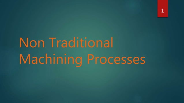 Non traditional machining processes amp[ file | PPT
