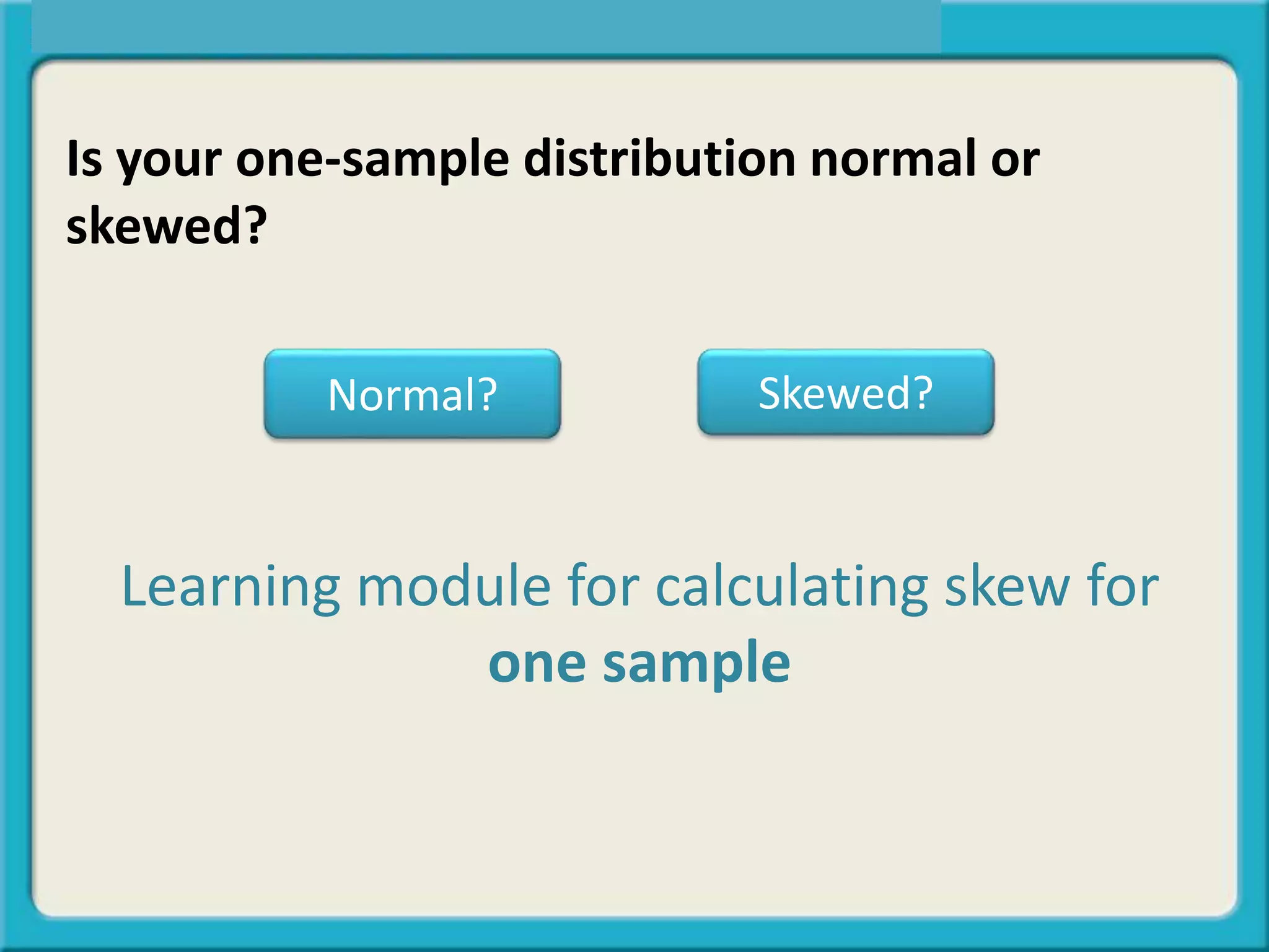 Normal or skewed distributions (descriptive one sample) | PPTX