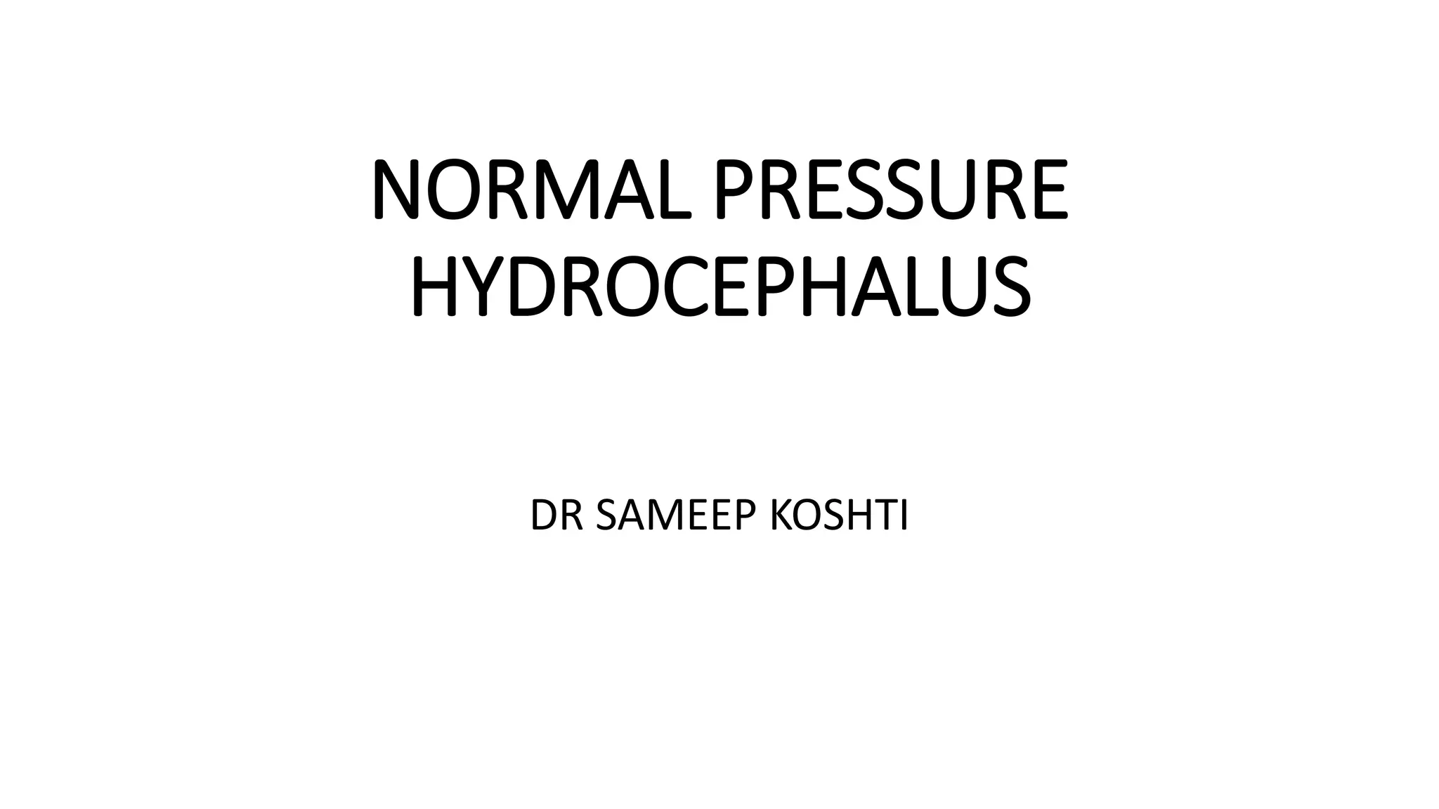 Normal pressure hydrocephalus (NPH) - Dr Sameep Koshti (Consultant Neurosurgeon) | PPTX