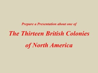 Prepare a powerpoint about one of the 13 North American Colonies | PPTX