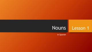 Spanish Lesson - Lesson 1: Nouns | PPTX