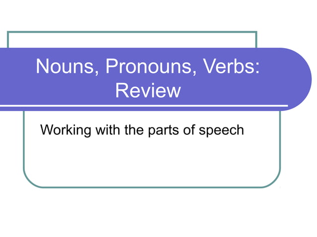 Nouns, pronouns, verbs review | PPT