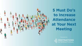 5 Must Do's to Increase Attendance at Your Next Meeting | PPTX