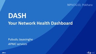 DASH - Your Network Health Dashboard, presented by Pubudu Jayasinghe | PDF