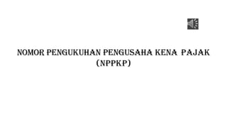 Dasar- Dasar Perpajakan - Nomor Pengukuhan Pengusaha Kena Pajak (NPPKP ...