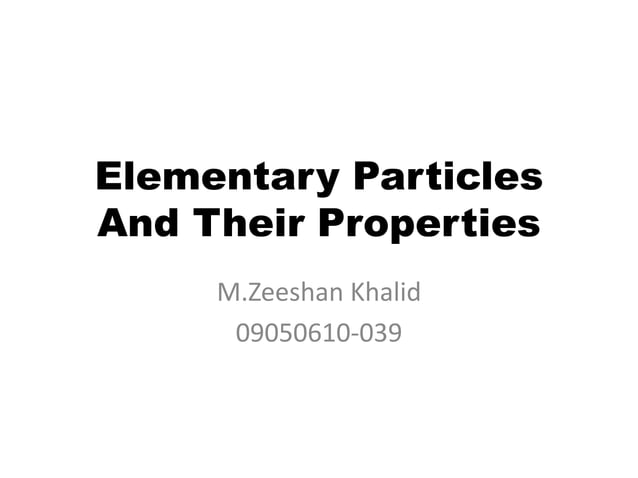 Elementary particles and their properties | PPTX | Physics | Science