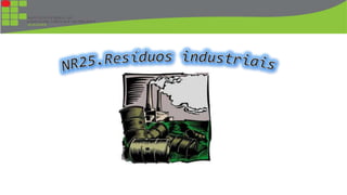 Nr25.resíduos industriais resíduos biológicos químicos e radioativos ...
