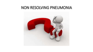 Non Resolving Pneumonia | PPTX