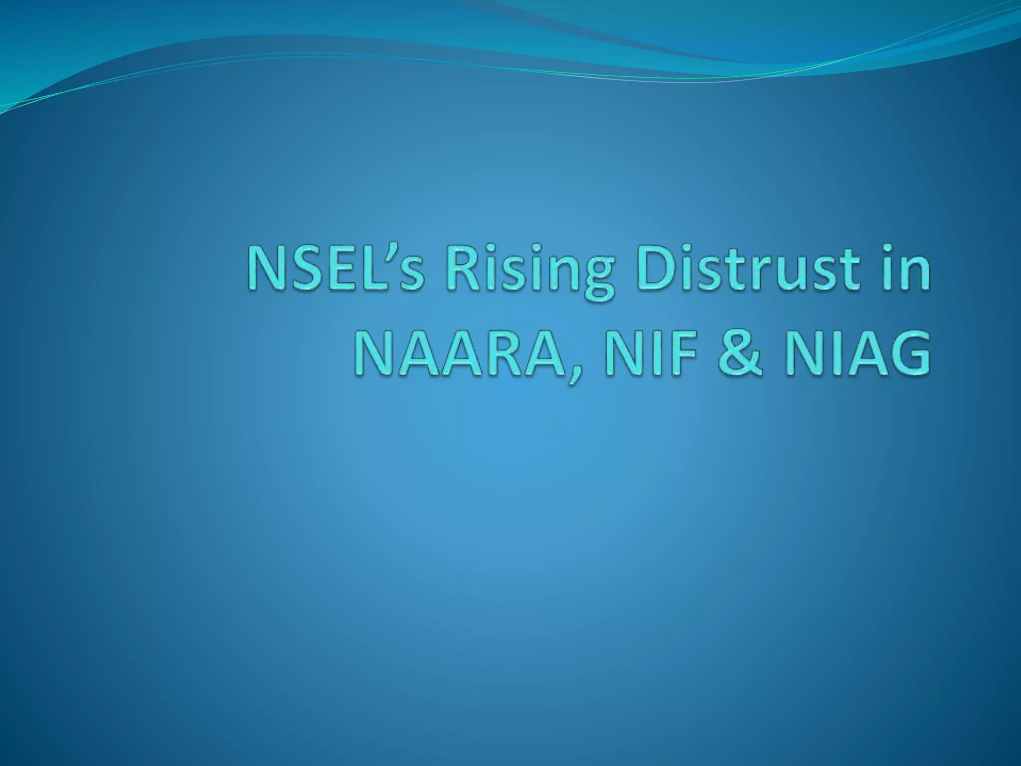 NSEL's Rising Distrust in NAARA, NIF & NIAG | PPTX
