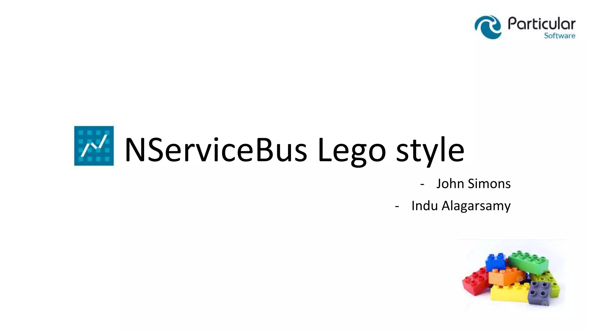 Nservicebus lego style by Indu Alagarsamy & John Simons | PPTX