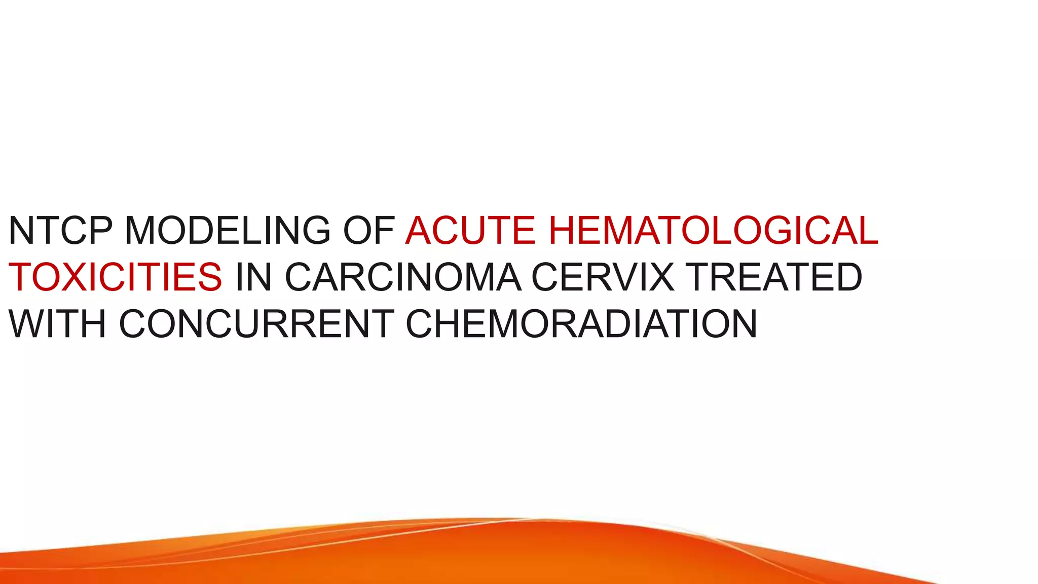 NTCP MODELLING OF ACUTE TOXICITY IN CARCINOMA CERVIX TREATED WITH CONCURRENT CHEMORADIATION | PPTX