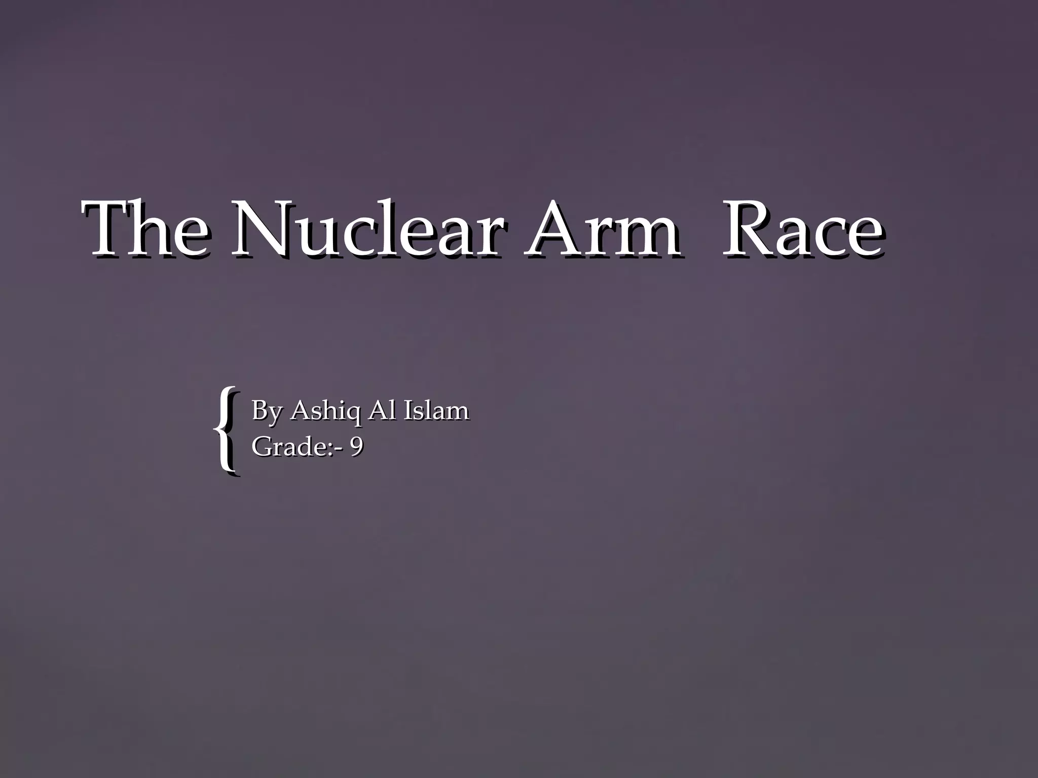 Nuclear arms race ashiq | PPT | Arms & Ammunition | Sensitive Topics