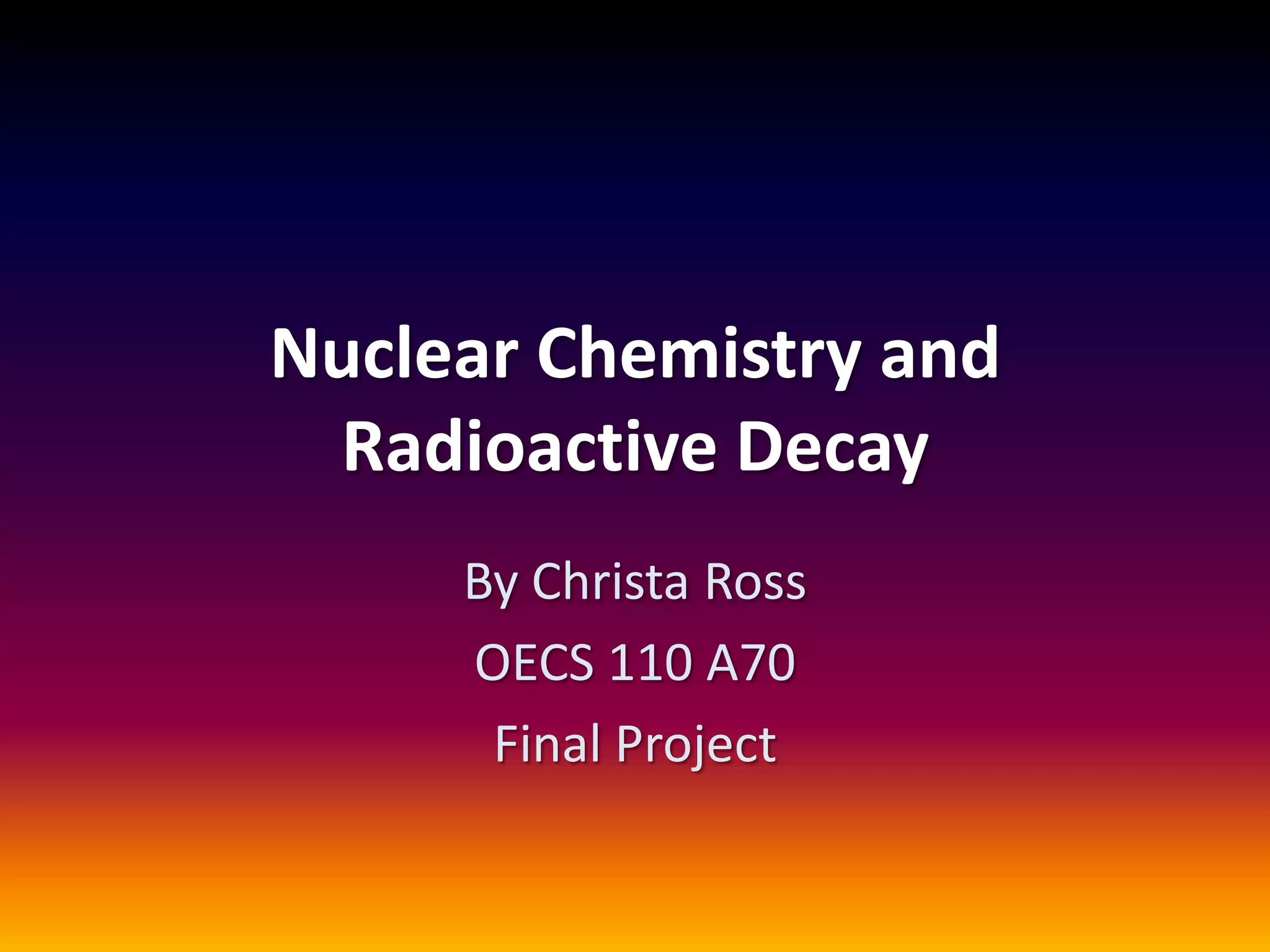 Nuclear chemistry and radioactive decay | PPTX