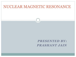 Nuclear magnetic resonance | PPTX