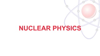 Nuclear physics | PPTX