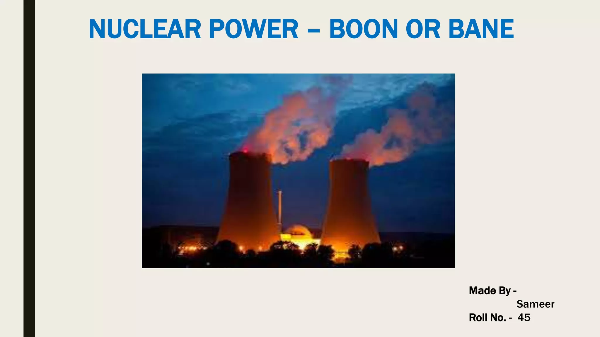 Nuclear power - Boon or Bane | PPTX