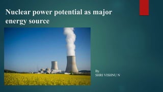 Nuclear power potential as major energy source | PPTX