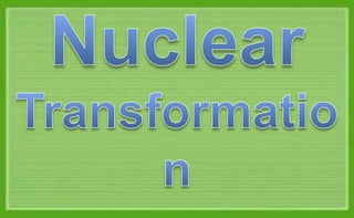Nuclear transformation (physics) | PPTX