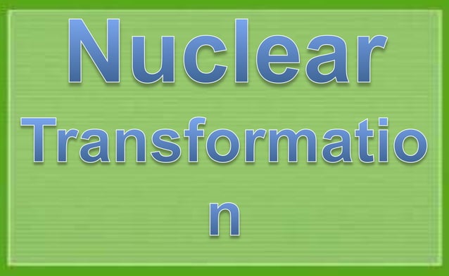 Nuclear transformation (physics) | PPTX | Chemistry | Science