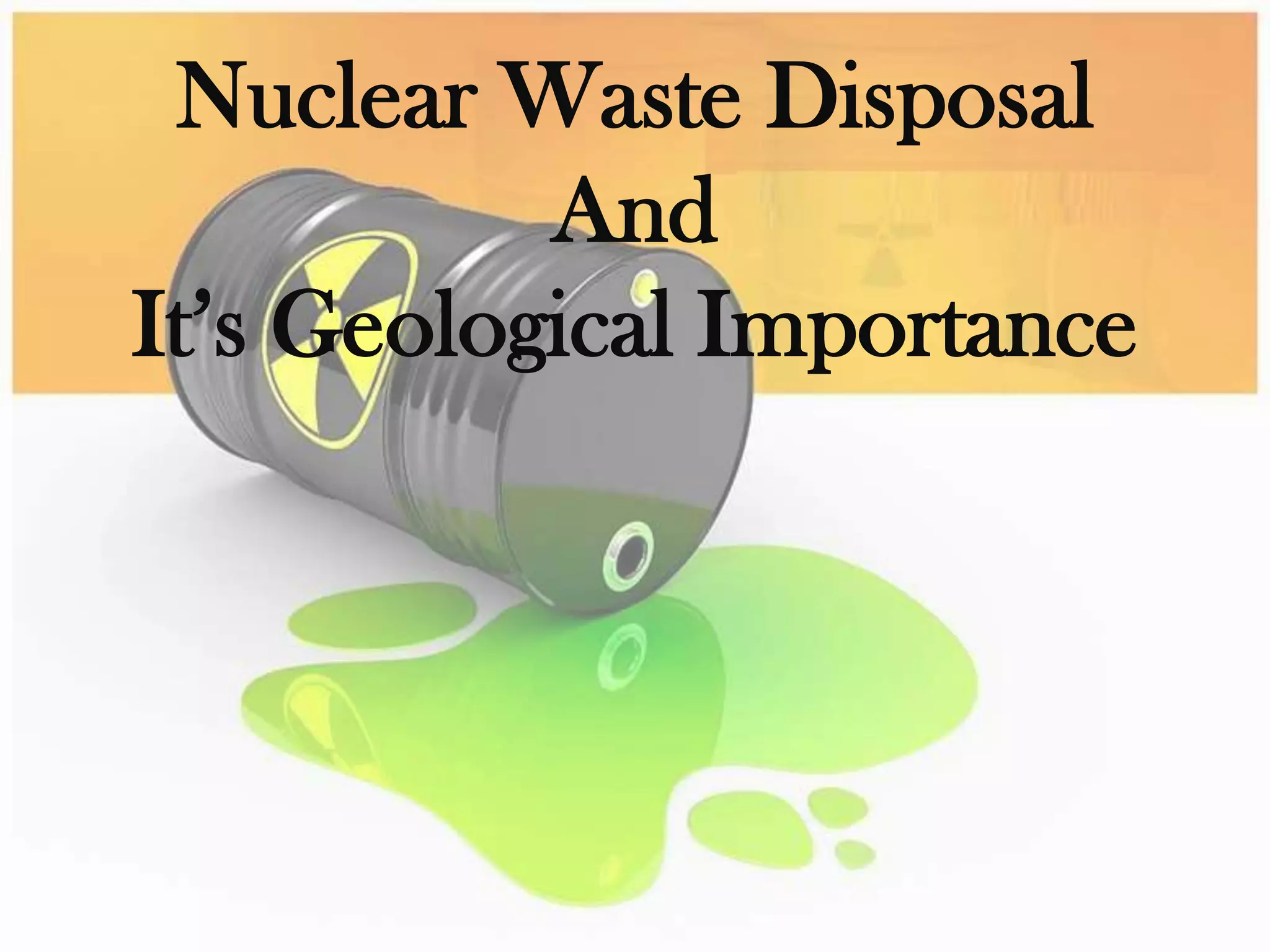 Nuclear waste disposal and its geological importance | PPTX