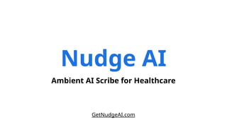 Nudge AI- Ambient AI Scribe for Healthcare | PPTX