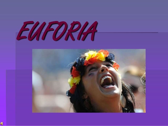 Euforia Qu Es La Euforia Definicin Y Significado