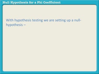 Null hypothesis for phi-coefficient | PPTX